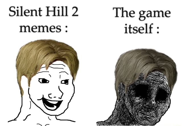 Silent Hill 2 The game memes: itself : - iFunny