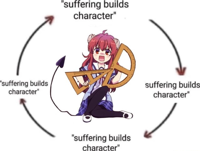 "suffering builds character" 'suffering builds suffering builds ...