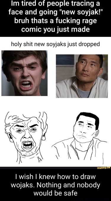 Im tired of people tracing a face and going "new soyjak!" bruh thats a ...