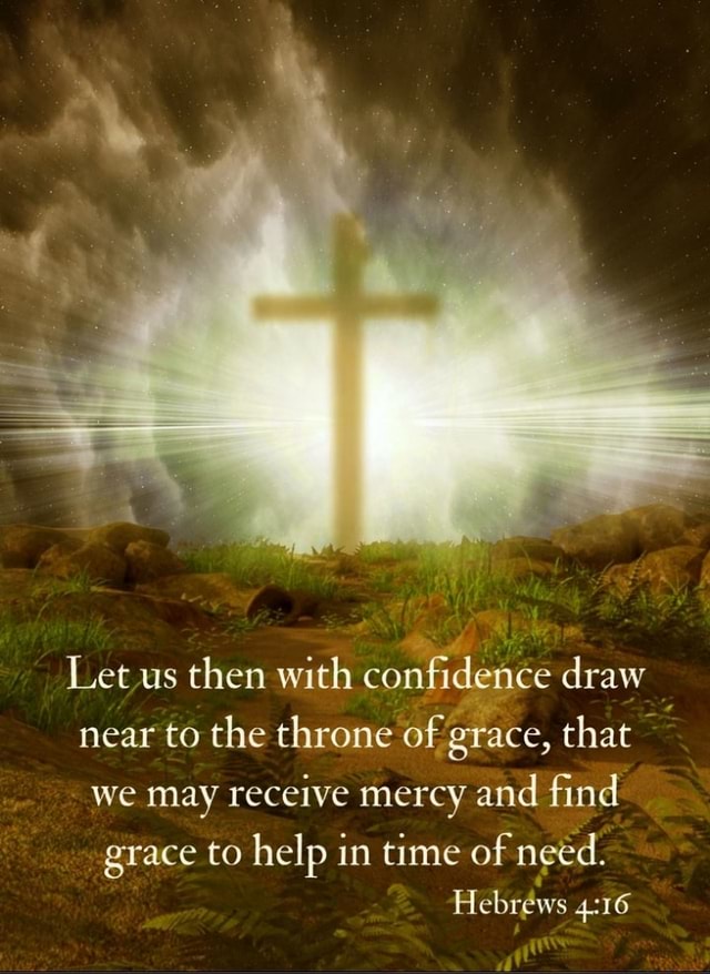 Let us then with confidence draw near to the throne of grace, that we ...