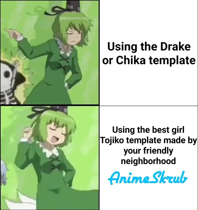 Using the Drake or Chika template Using the best girl Tojiko template ...