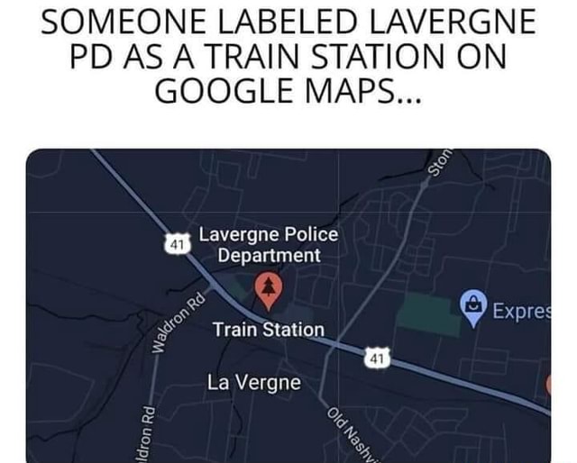 SOMEONE LABELED LAVERGNE PD AS A TRAIN STATION ON GOOGLE MAPS ...
