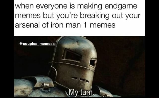 When everyone is making endgame memes but you‘re breaking out your ...