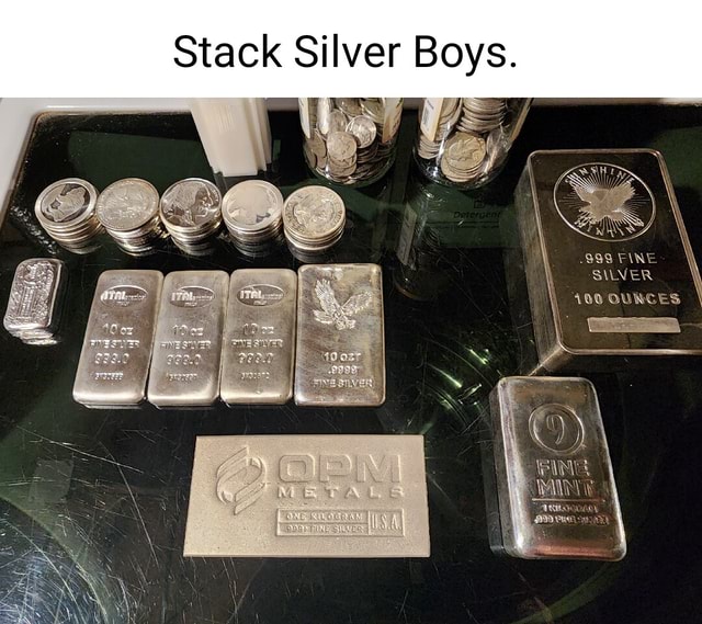 Stack Silver Boys. -999 FINE SILVER {00 OUNCES I FINE BAD - iFunny