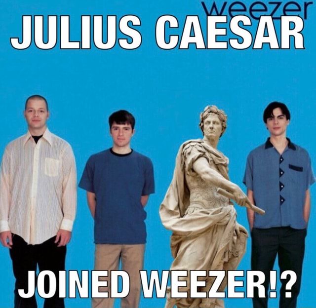 JULIUS CAESAR I JOINED WEEZER!? - iFunny