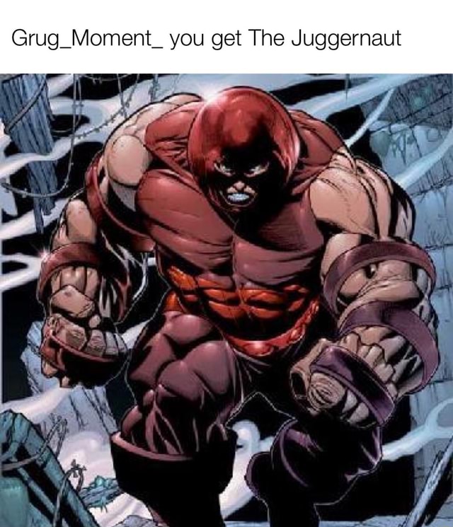 Grug_Moment_ you get The Juggernaut - iFunny