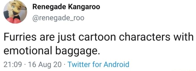 Renegade Kangaroo @renegade_roo Furries are just cartoon characters ...