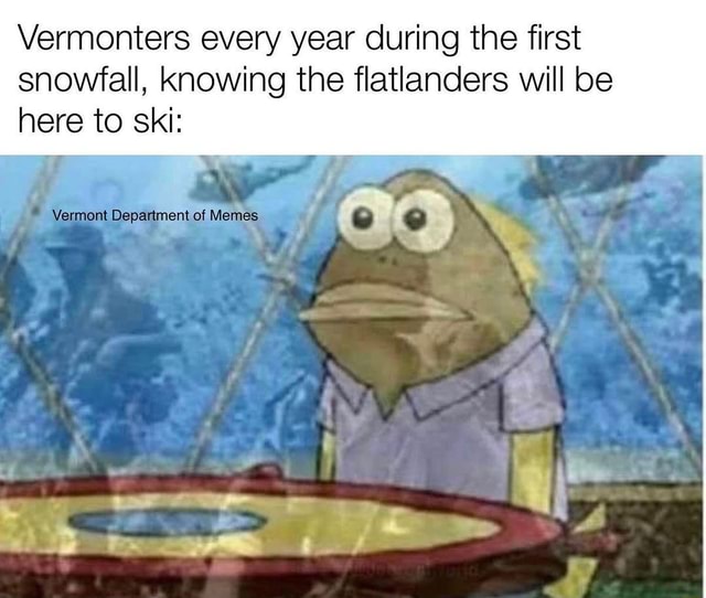 Vermonters every year during the first snowfall, knowing the ...