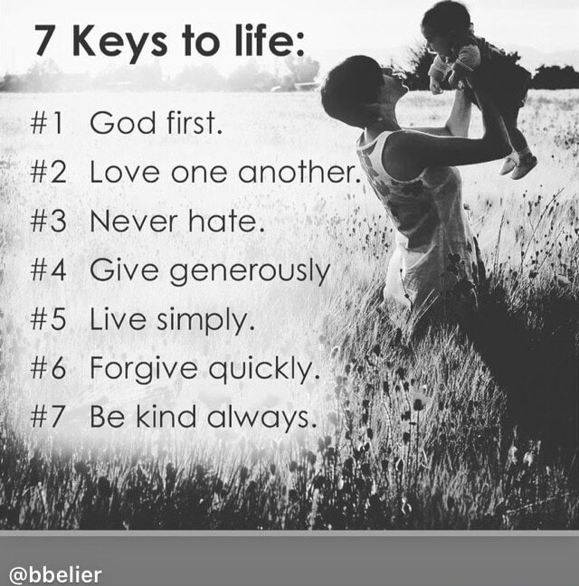 7 Keys to life: #1 God first. #2 Love one another. #3 Never hate. #4 ...