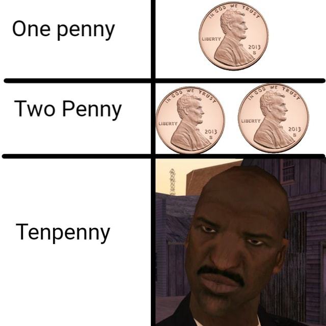 One penny Two Penny Tenpenny - iFunny