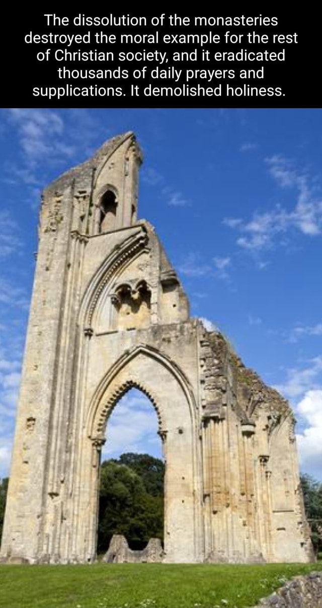 The dissolution of the monasteries destroyed the moral example for the ...