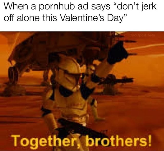 When a pornhub ad says “don’t jerk off alone this Valentine’s Day ...