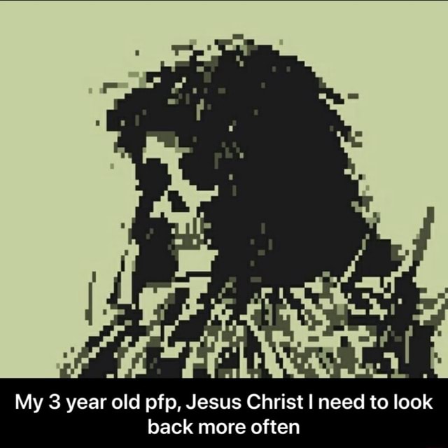 My 3 year old pfp, Jesus Christ I need to look back more often - My 3 ...
