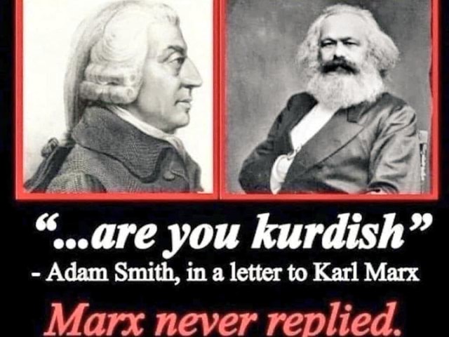 "are you kurdish" - Adam Smith, in a letter to Karl Marx Marx never ...