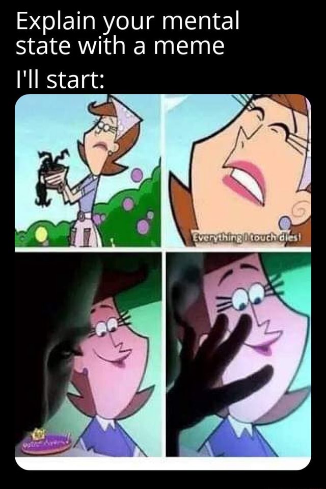 Explain your mental State with a meme I'll start: - iFunny