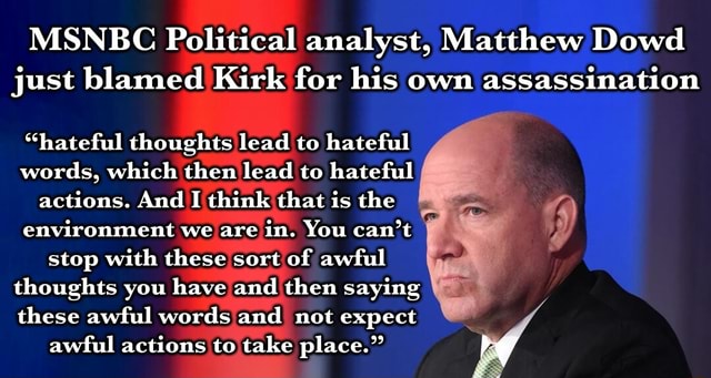 MSNBC Political analyst, Matthew Dowd just blamed Kirk for his own ...
