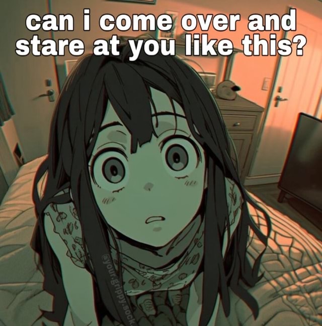 Can i come over and stare at you like this? - iFunny