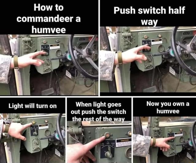 How to commandeer a humvee Push switch half Light will turn on When ...
