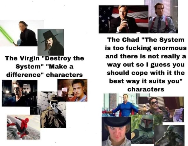 The Chad "The System is too fucking enormous and there is not really a ...