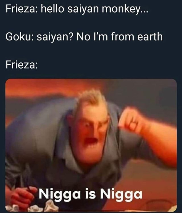 Frieza: hello saiyan monkey... Goku: saiyan? No I'm from earth Frieza ...