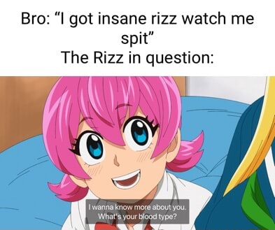 Bro: "I got insane rizz watch me spit" The Rizz in question: ww - iFunny