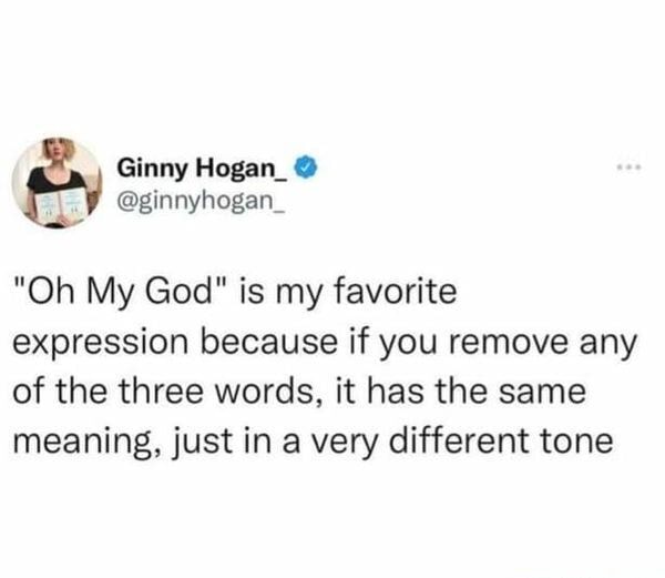 At @ginnyhogan_ "Oh My God" is my favorite expression because if you ...