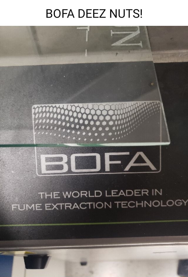 BOFA DEEZ NUTS! I THE WORLD LEADER IN FUME EXTRACTION TECHNOLOGY - iFunny