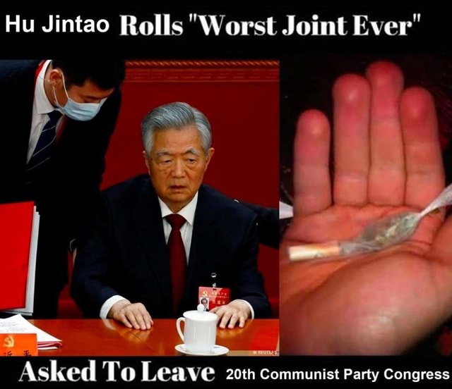 Hu Jintao Rolls "Worst Joint Ever" I Asked To Leave 20th Communist ...