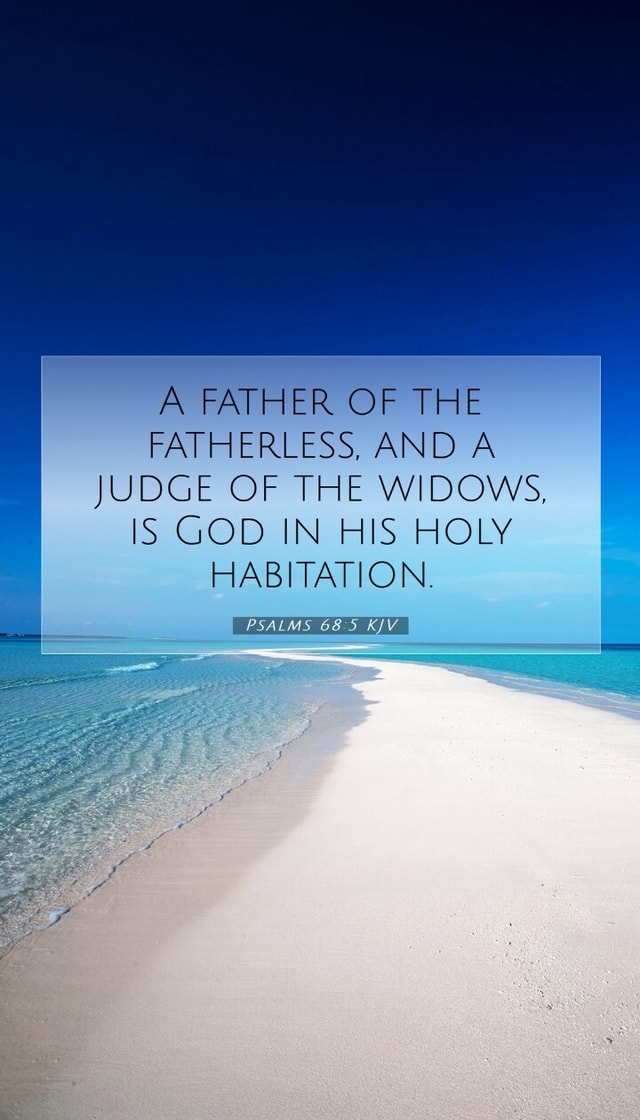 A FATHER OF THE FATHERLESS, AND A JUDGE OF THE WIDOWS. IS GOD IN HIS ...