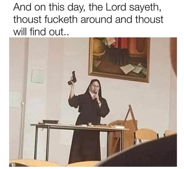 And on this day, the Lord sayeth, thoust fucketh around and thoust will ...