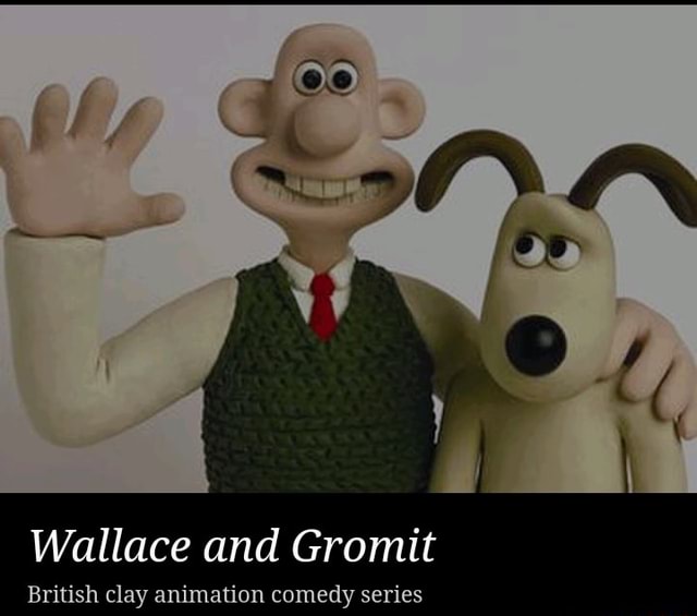 Wallace and Gromit British clay animation comedy series - iFunny