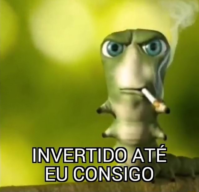 INVERTIDO ATÉ EU CONSIGO - iFunny