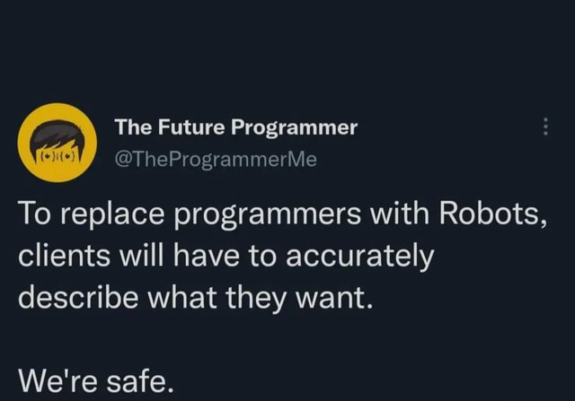 To replace programmers with Robots, clients will have to accurately ...