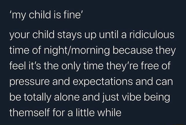 'my child is fine' your child stays up until a ridiculous time of ...