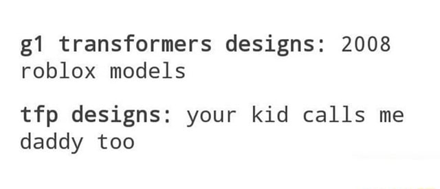 Transformers designs: 2008 roblox models tfp designs: your kid calls me ...