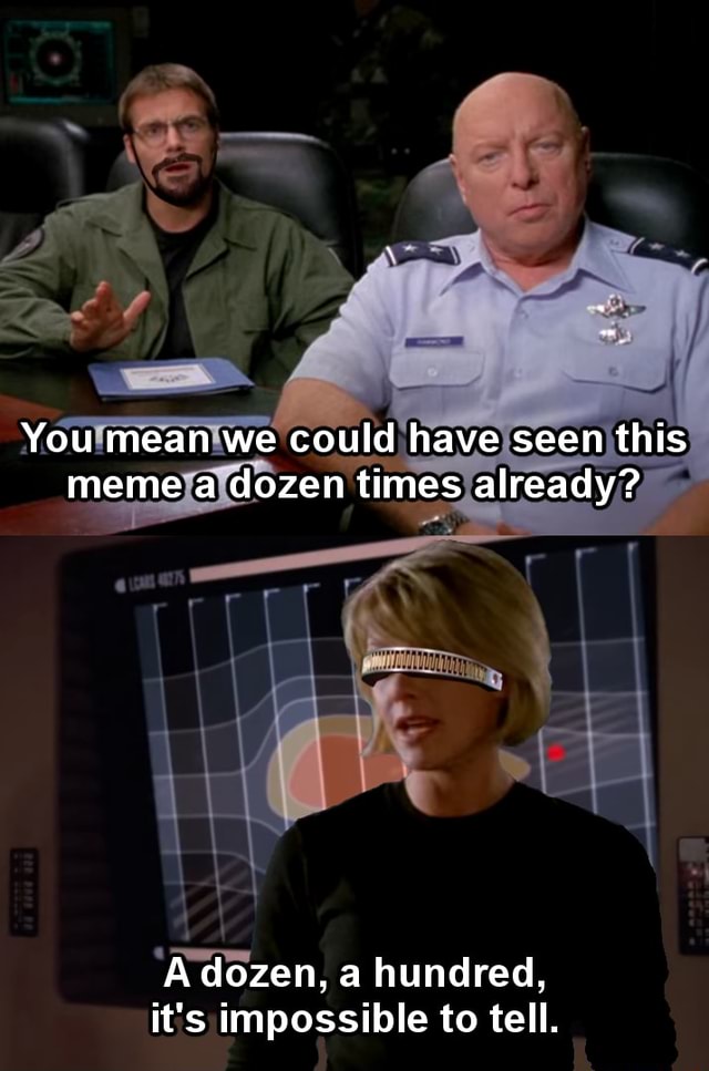 You mean we could have seen this meme a dozen times already? A dozen, a ...