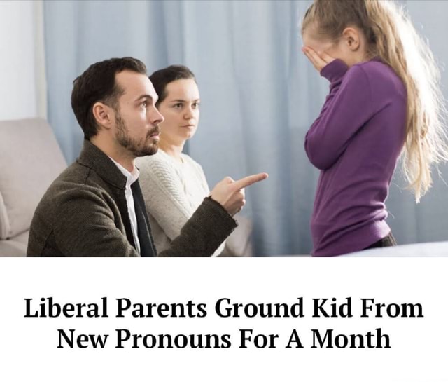 Liberal Parents Ground Kid From New Pronouns For A Month - America’s ...