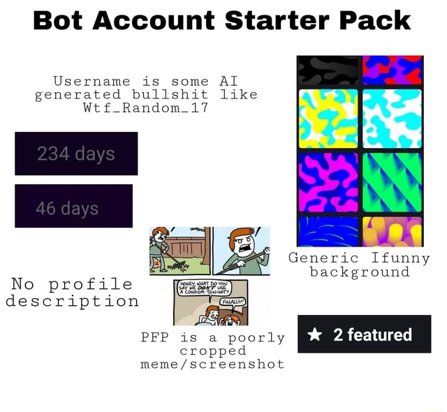 Bot Account Starter Pack Username is some AI generated bullshit like ...