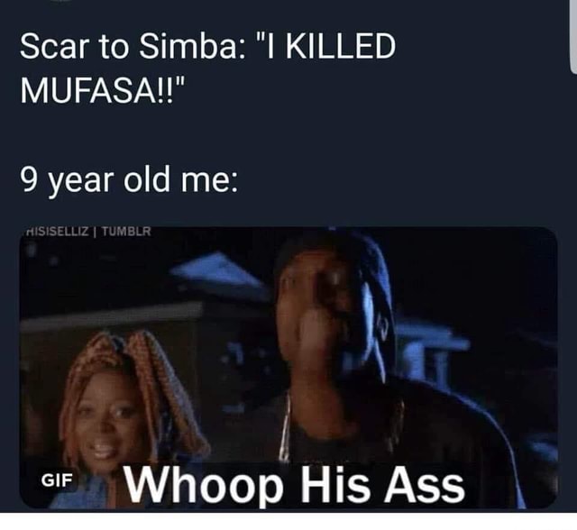Scar to Simba: KILLED MUFASAI!" 9 year old me: I I I Whoop His Ass - iFunny