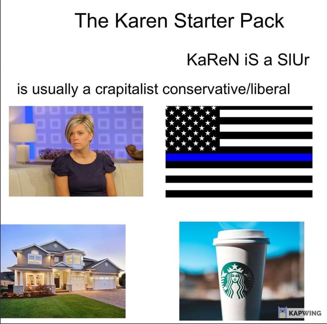 The Karen Starter Pack KaReN iS a SlUr is usually a Crapitalist ...
