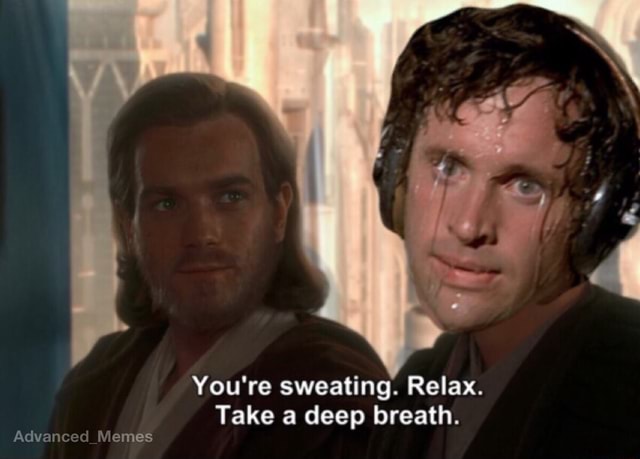 You're sweating. Relax. Advanced Memes - iFunny