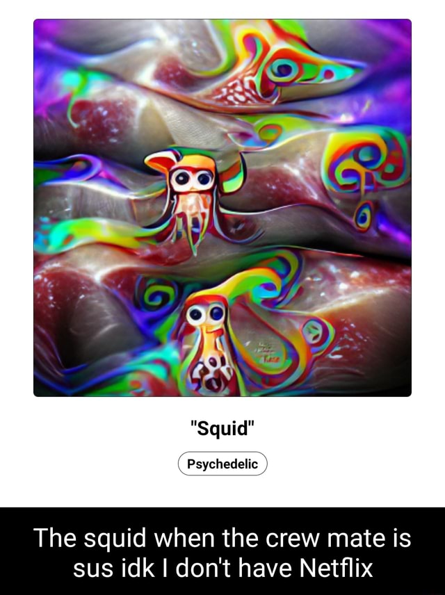 "Squid" Psychedelic The squid when the crew mate is sus idk I don't ...