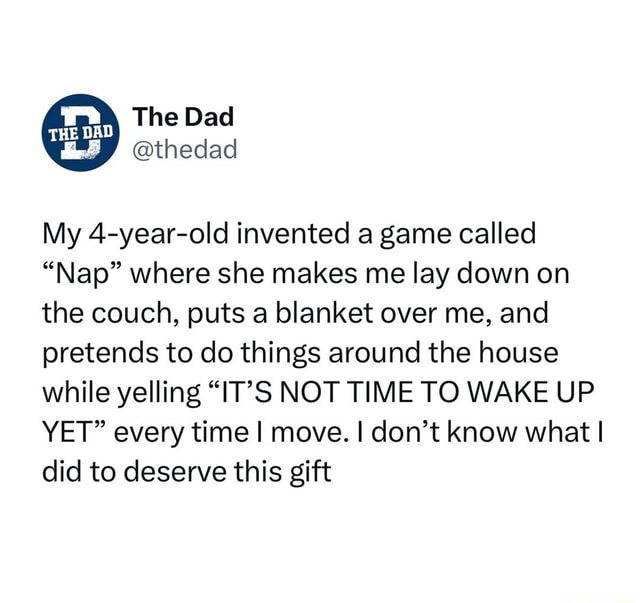 The Dad @thedad THE DAD My 4-year-old invented a game called "Nap ...