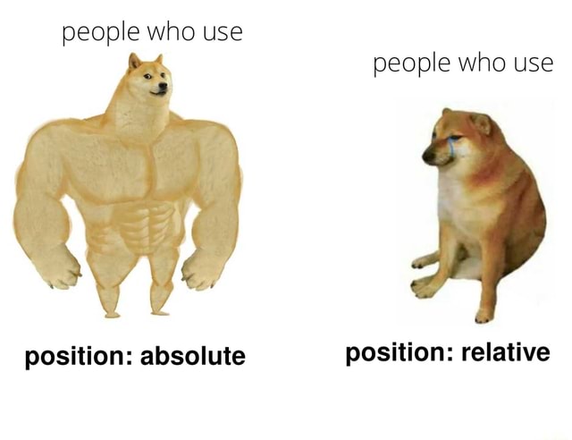 People who use people who use position: absolute position: relative ...