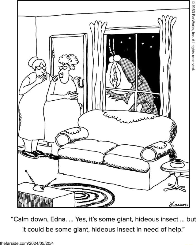 *Calm down, Edna. Yes, it's some giant, hideous insect but it could be ...