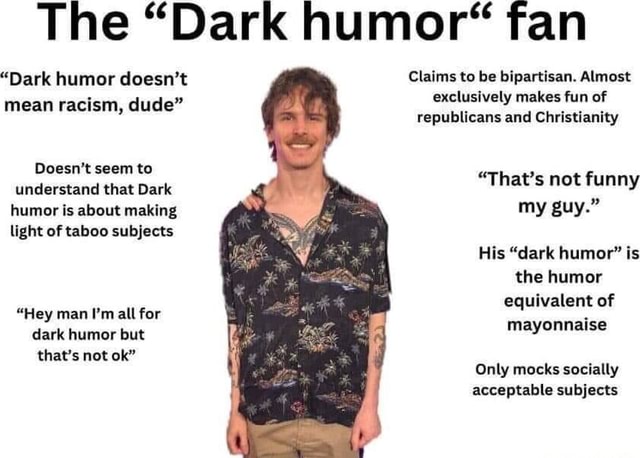 The "Dark humor" fan "Dark humor doesn't mean racism, dude" Doesn't ...