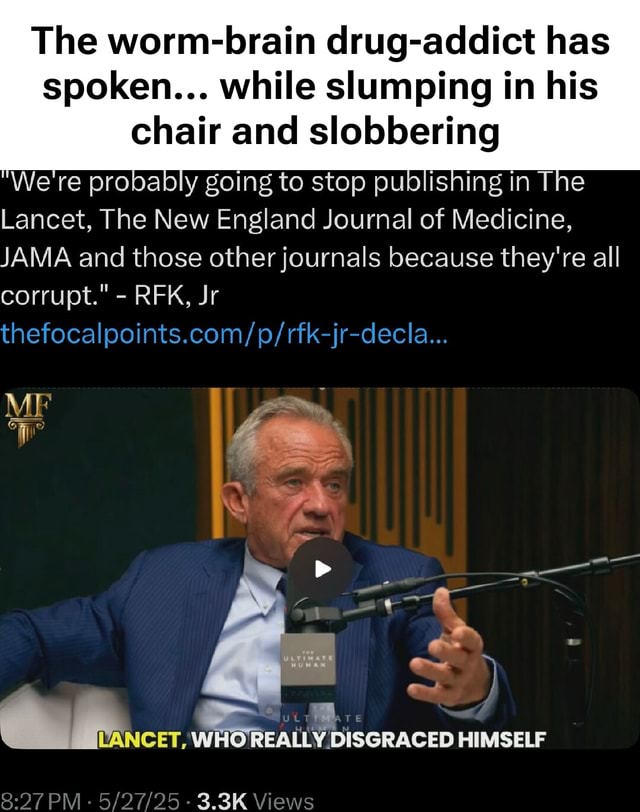 The worm-brain drug-addict has spoken... while slumping in his chair ...