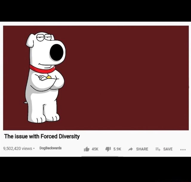 The issue with Forced Diversity 420 views DogBackwards - iFunny