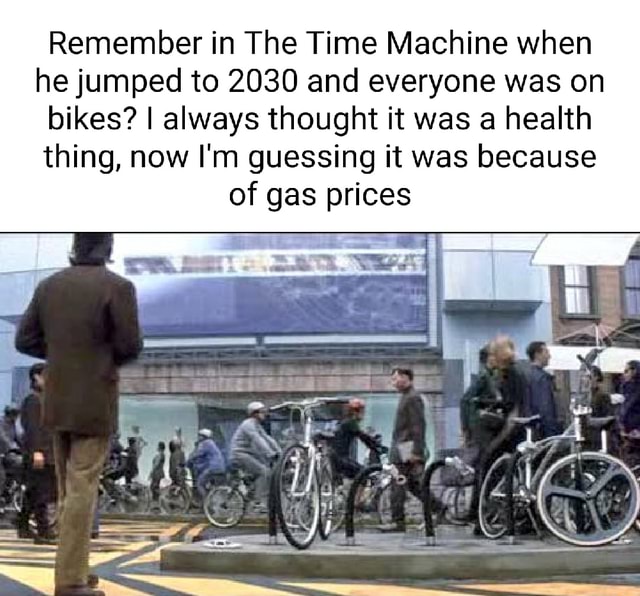 Remember in The Time Machine when he jumped to 2030 and everyone was on ...