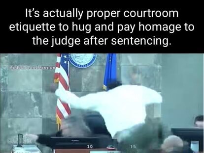 It's actually proper courtroom etiquette to hug and pay homage to the ...